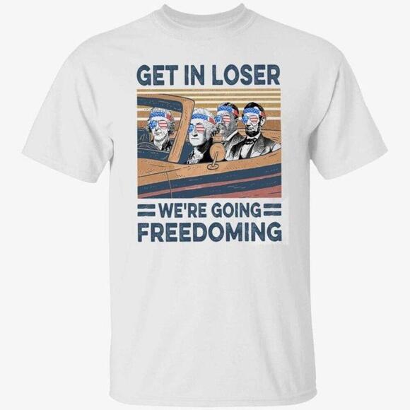 Shirts | Get In Loser Were Going Freedoming Funny Political Meme ...
